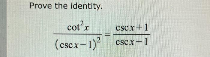 Solved Prove the identity. (cscx−1)2cot2x=cscx−1cscx+1 | Chegg.com Solved Prove the identity. (cscx−1)2cot2x=cscx−1cscx+1 | Chegg.com