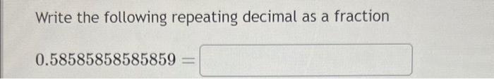 Solved Write the following repeating decimal as a fraction | Chegg.com
