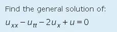 Solved Find the general solution of: Uxx - U - 2ux +u = 0 | Chegg.com
