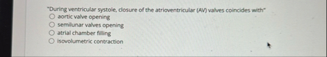 Solved "During ventricular systole, closure of the | Chegg.com