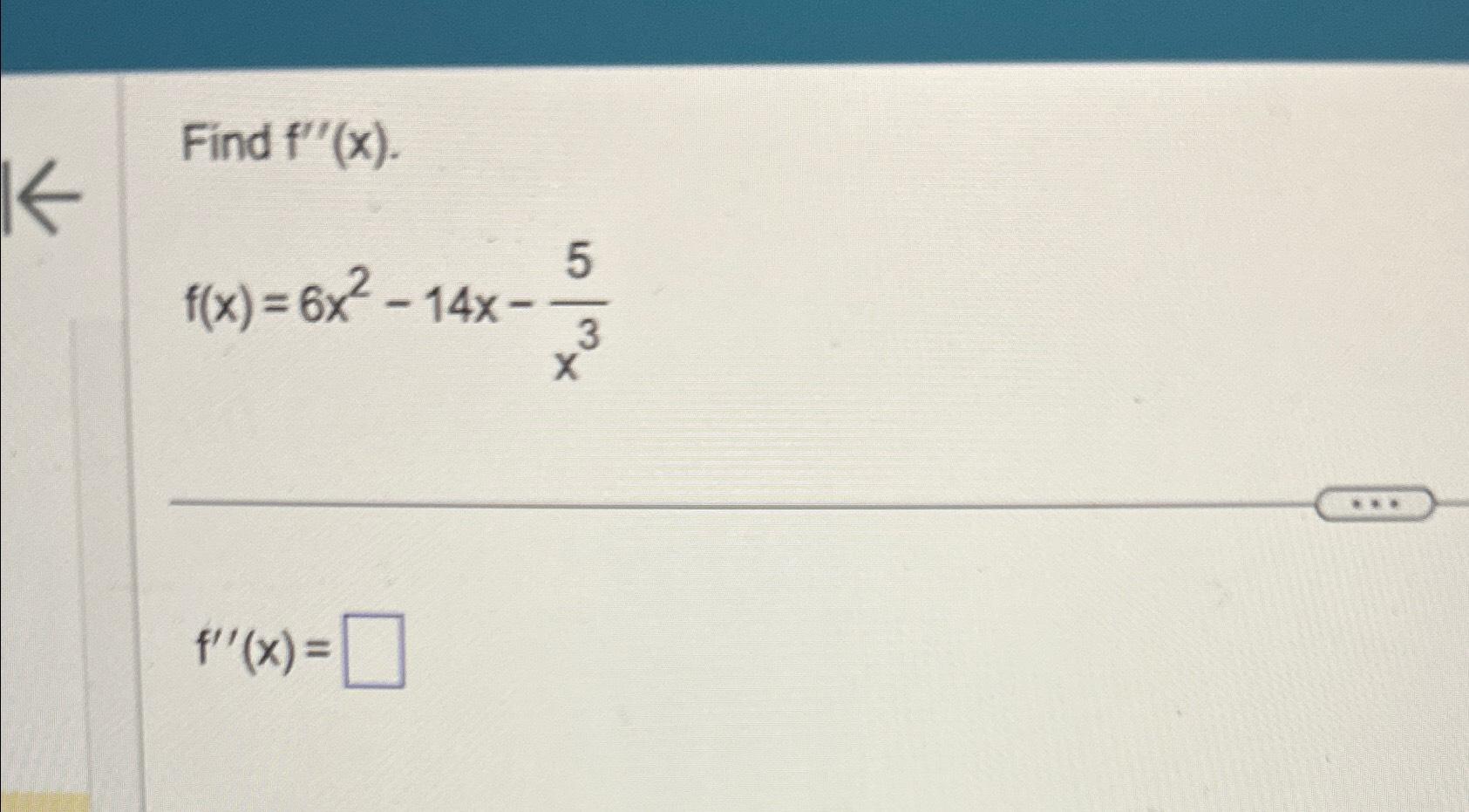 Solved Find f''(x).f(x)=6x2-14x-5x3f''(x)= | Chegg.com