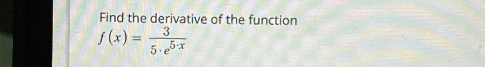 Solved Find the derivative of the functionf(x)=35*e5*x | Chegg.com