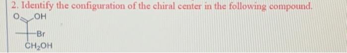 Solved 2. Identify the configuration of the chiral center in | Chegg.com