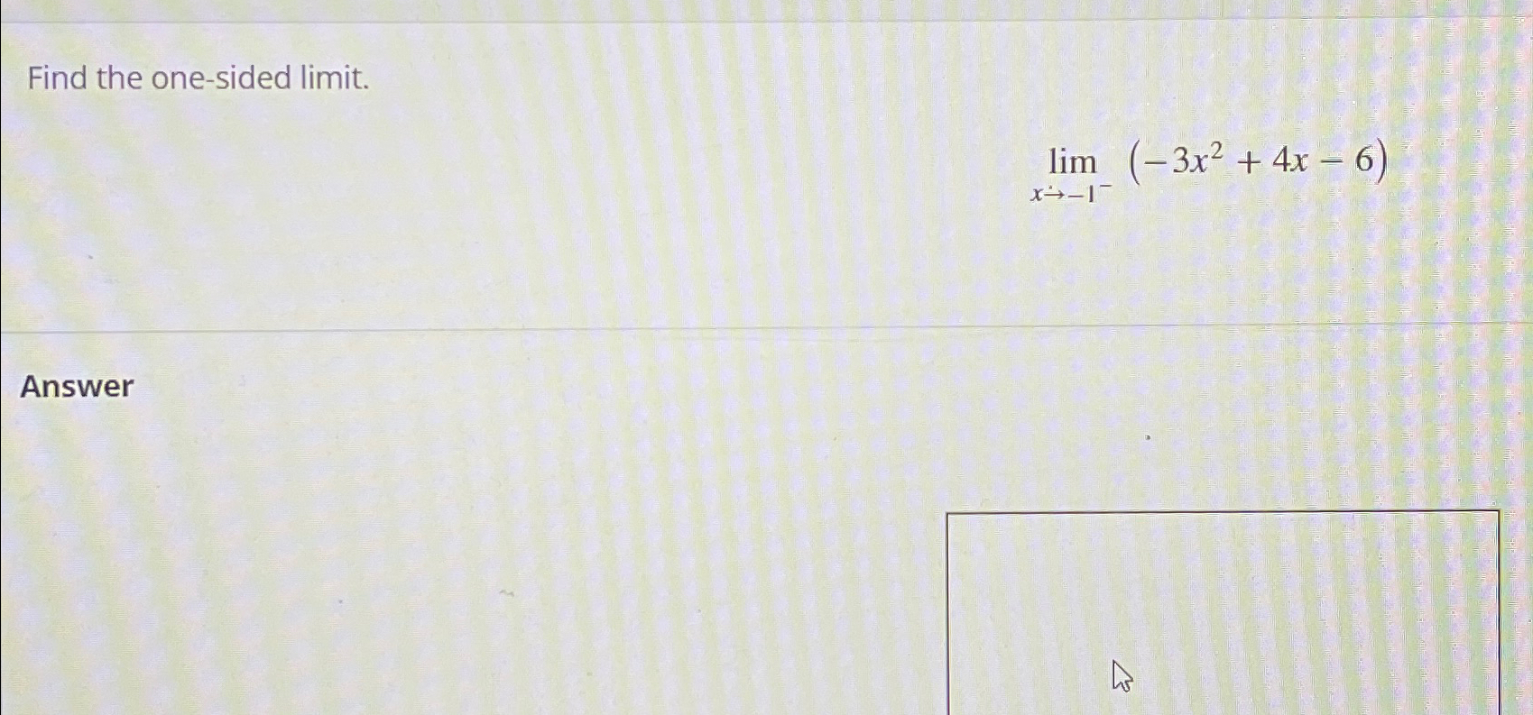 Solved Find the one-sided limit.limx→-1-(-3x2+4x-6)Answer | Chegg.com