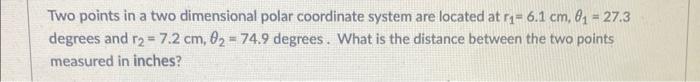 Solved Two points in a two dimensional polar coordinate | Chegg.com