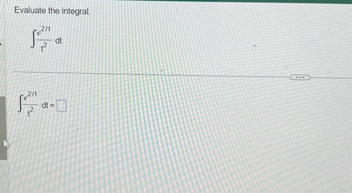 Evaluate the integral. ∫t2e2/tdt ∫t2e2/tdt=Use | Chegg.com
