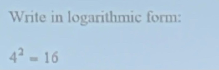 Solved Write in logarithmic form: 42 -16 | Chegg.com