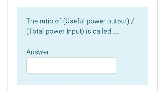 Solved The ratio of (Useful power output) / (Total power | Chegg.com