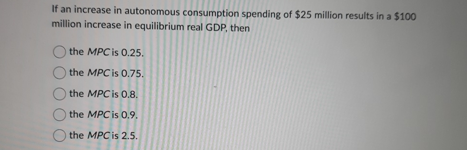 Solved If an increase in autonomous consumption spending of | Chegg.com