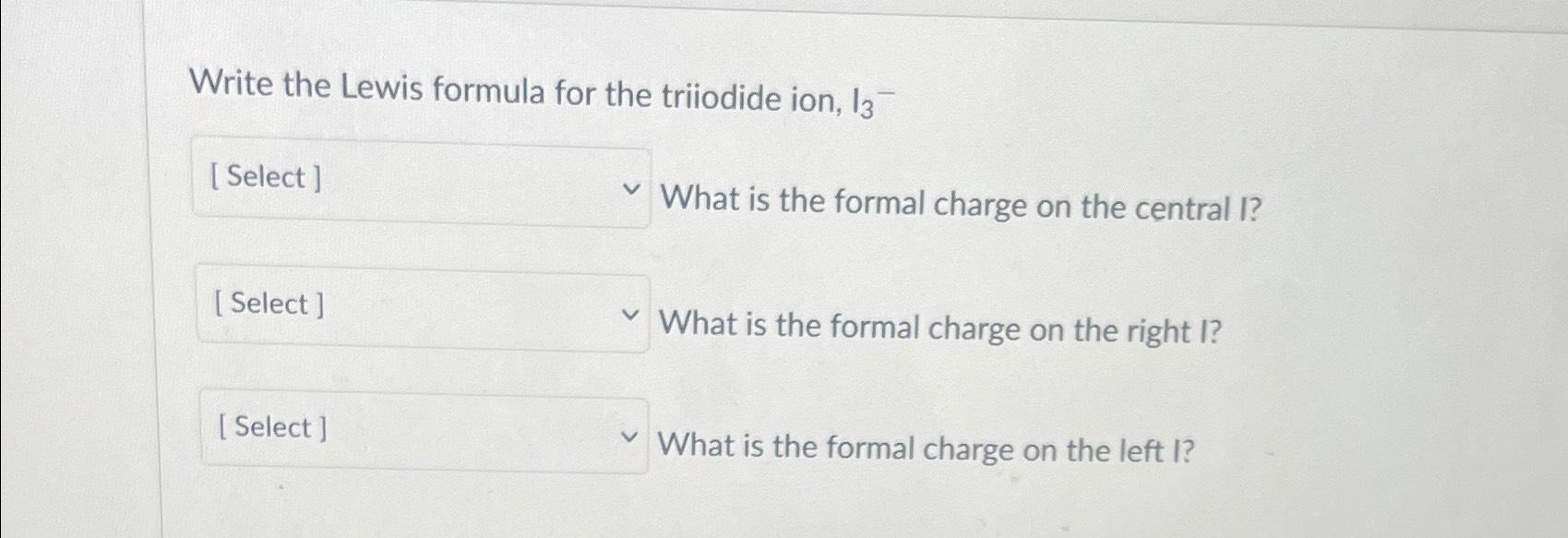 Solved Write the Lewis formula for the triiodide ion, | Chegg.com