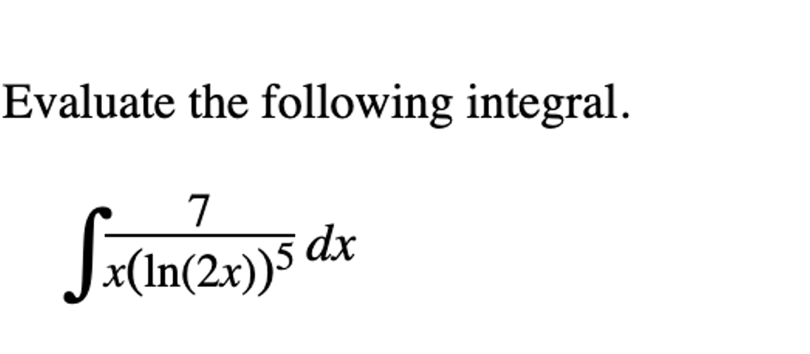 Solved Evaluate the following integral.∫﻿﻿7x(ln(2x))5dx | Chegg.com