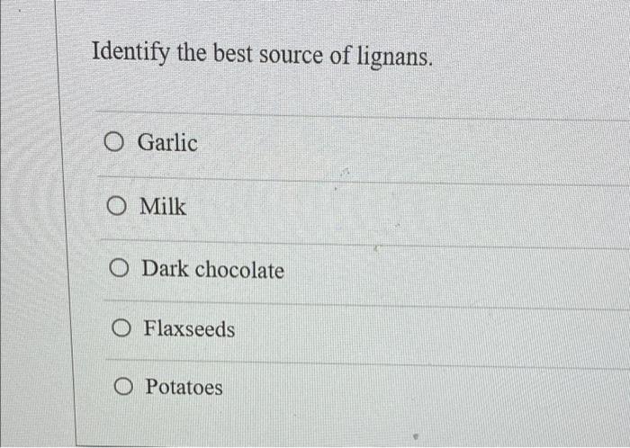 Solved Identify the best source of lignans. O Garlic O Milk | Chegg.com