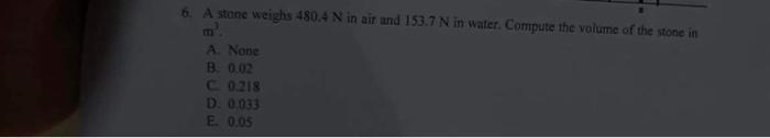 Solved 6. A stone weighs 480.4 N in air and 153.7 N in | Chegg.com