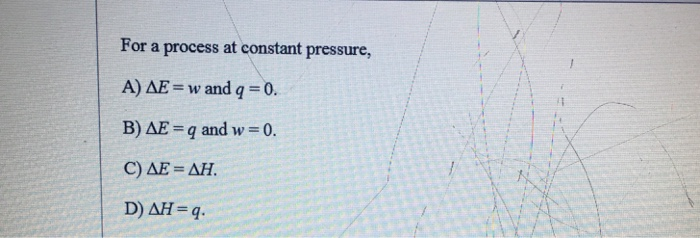 Solved For a process at constant pressure, Α) ΔΕ = w and q = | Chegg.com