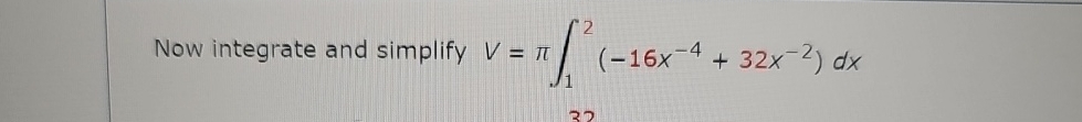 Solved Now integrate and simplify V=π∫12(-16x-4+32x-2)dx | Chegg.com