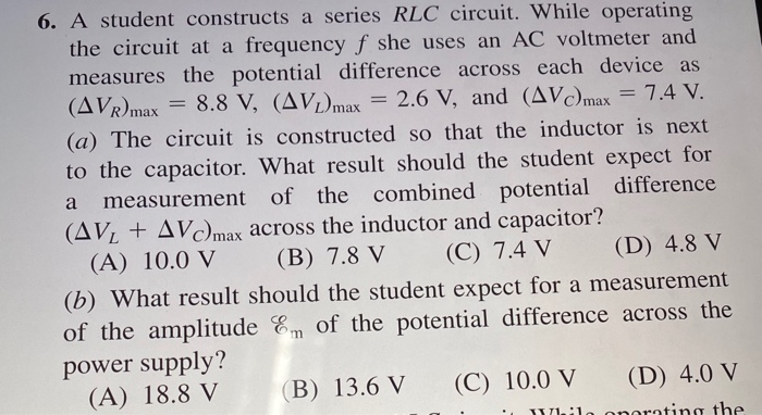 Solved 6. A student constructs a series RLC circuit. While | Chegg.com