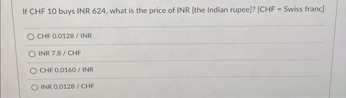 Solved If CHF 10 buys INR 624, what is the price of INR [the | Chegg.com
