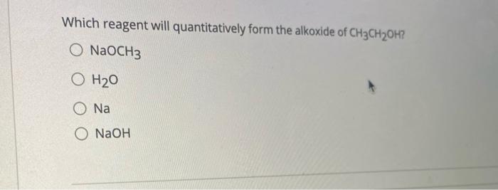 Solved Which reagent will quantitatively form the alkoxide | Chegg.com