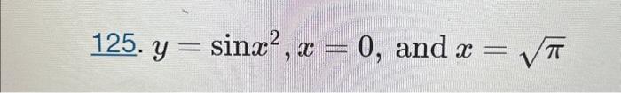 Solved 125. y=sinx2,x=0, and x=π | Chegg.com