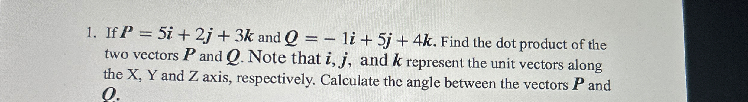 Solved If P=5i+2j+3k ﻿and Q=-1i+5j+4k. ﻿Find the dot product | Chegg.com