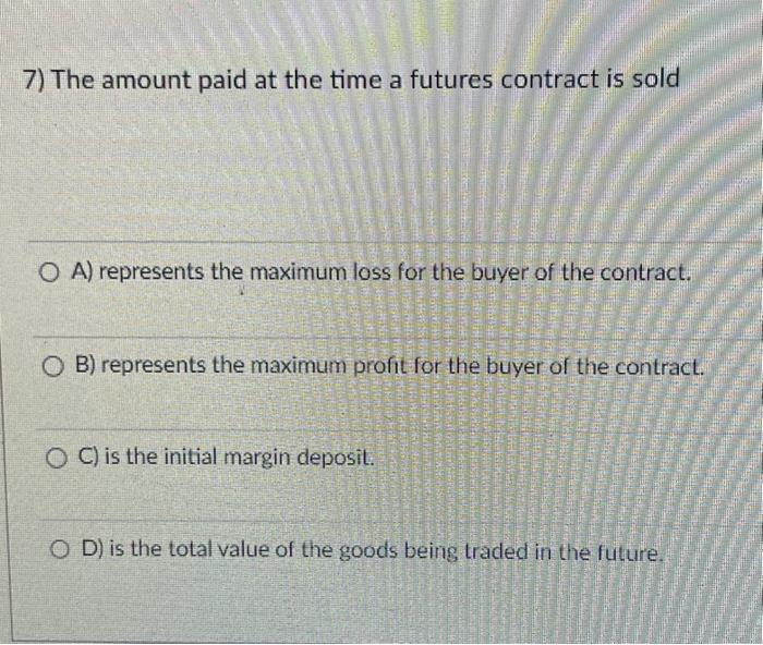 Solved 7) The amount paid at the time a futures contract is | Chegg.com