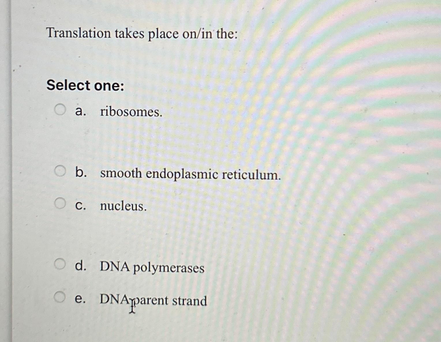 Solved Translation takes place on/in the:Select one:a. | Chegg.com