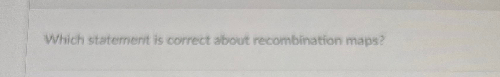 Solved Which statement is correct about recombination maps? | Chegg.com