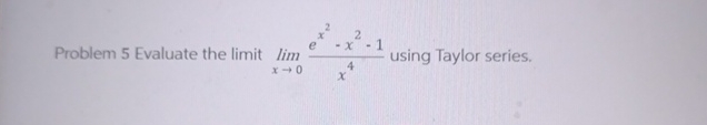 Solved Problem 5 ﻿Evaluate the limit limx→0ex2-x2-1x4 ﻿using | Chegg.com