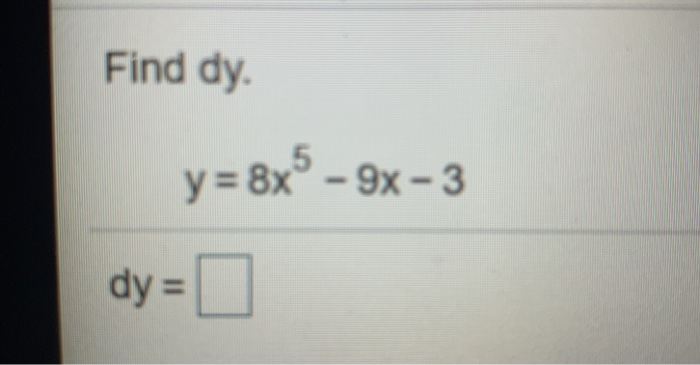 Solved Find dy. y= (2x2 + 7) 3/2 dy= dx Find dy y=8x5 – 9x | Chegg.com