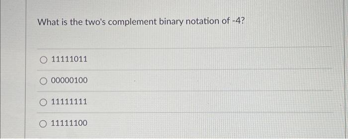 Solved What is the two's complement binary notation of -4 ? | Chegg.com