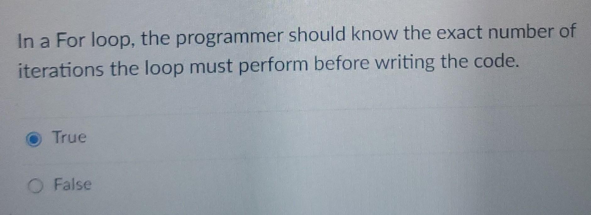 Solved In a For loop, the programmer should know the exact | Chegg.com