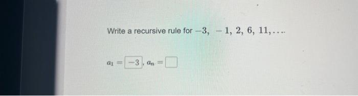 Solved Write a recursive rule for −3,−1,2,6,11,… a1=an= | Chegg.com