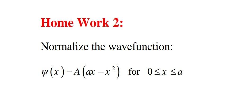 Solved Normalize the wavefunction: ψ(x)=A(ax−x2) for 0≤x≤a | Chegg.com