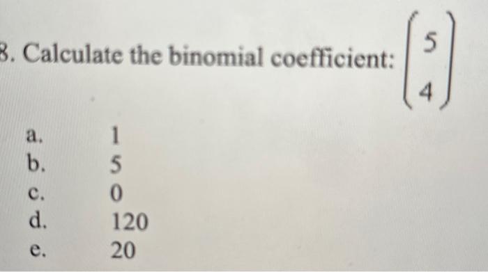 Solved 8. Calculate the binomial coefficient: (54) a. 1 b. 5 | Chegg.com