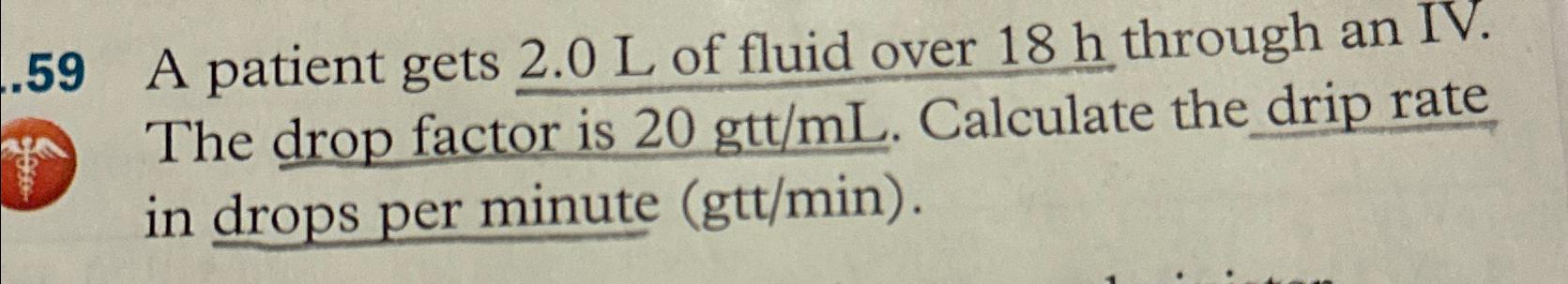 Solved .59 ﻿A patient gets 2.0L ﻿of fluid over 18h ﻿through | Chegg.com