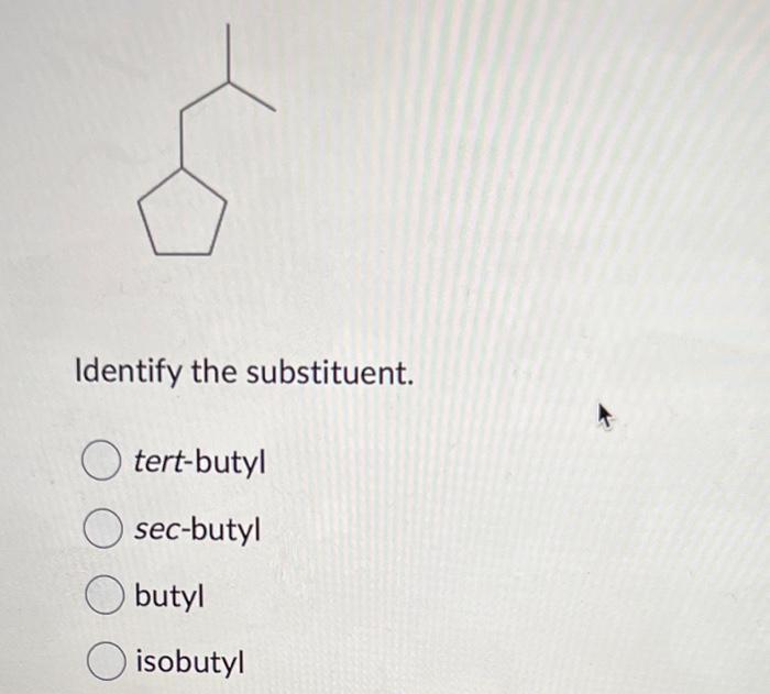 Solved Identify the substituent. tert-butyl sec-butyl butyl | Chegg.com