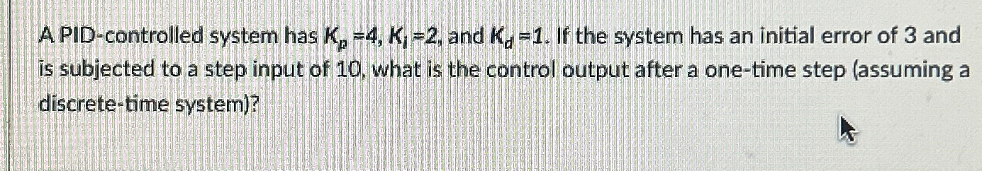 Solved A PID-controlled system has Kp=4,Ki=2, ﻿and Kd=1. ﻿If | Chegg.com