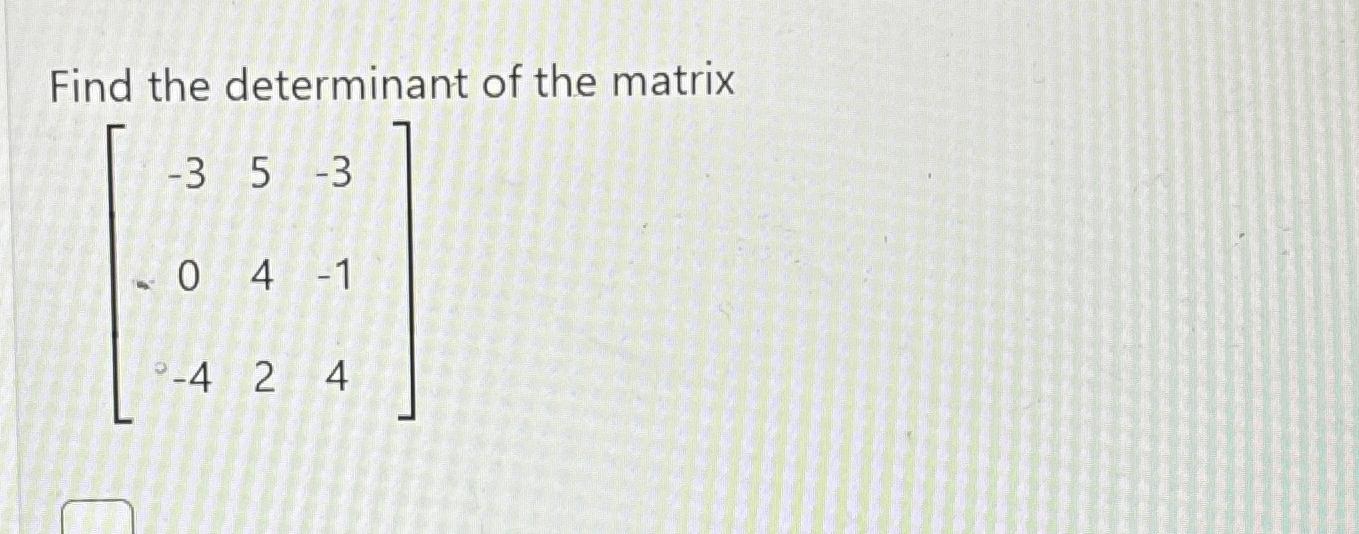 Solved Find the determinant of the matrix[-35-304-1-424] | Chegg.com