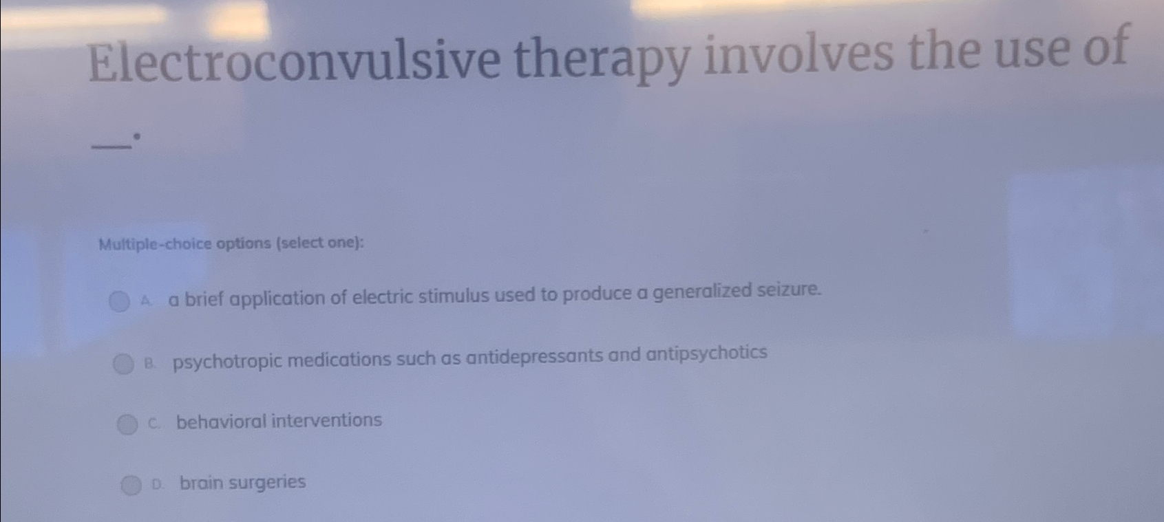 Solved Electroconvulsive therapy involves the use | Chegg.com