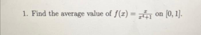 Solved 1. Find the average value of f(1) = on (0,1). [ | Chegg.com