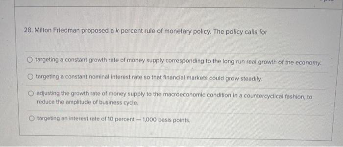Solved 28. Milton Friedman proposed a k-percent rule of | Chegg.com