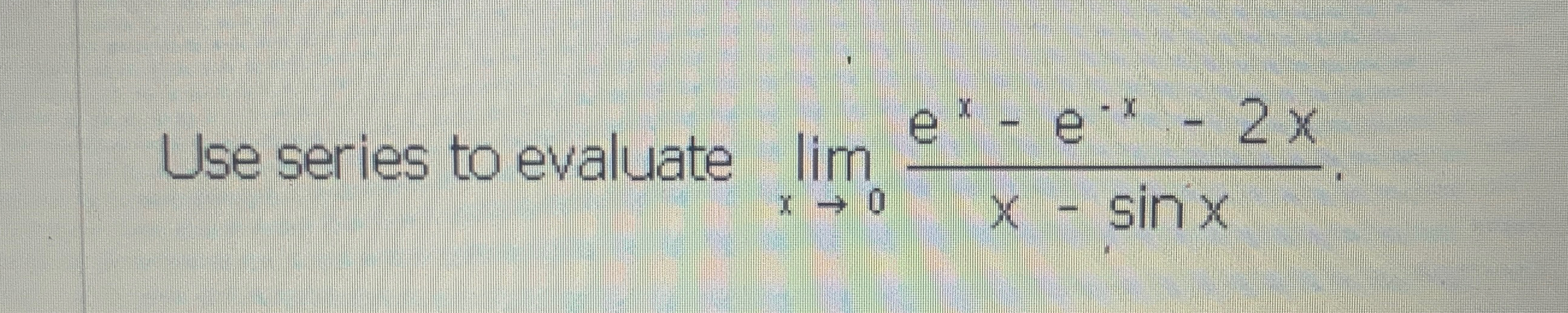 Use series to evaluate limx→0ex-e-x-2xx-sinx | Chegg.com
