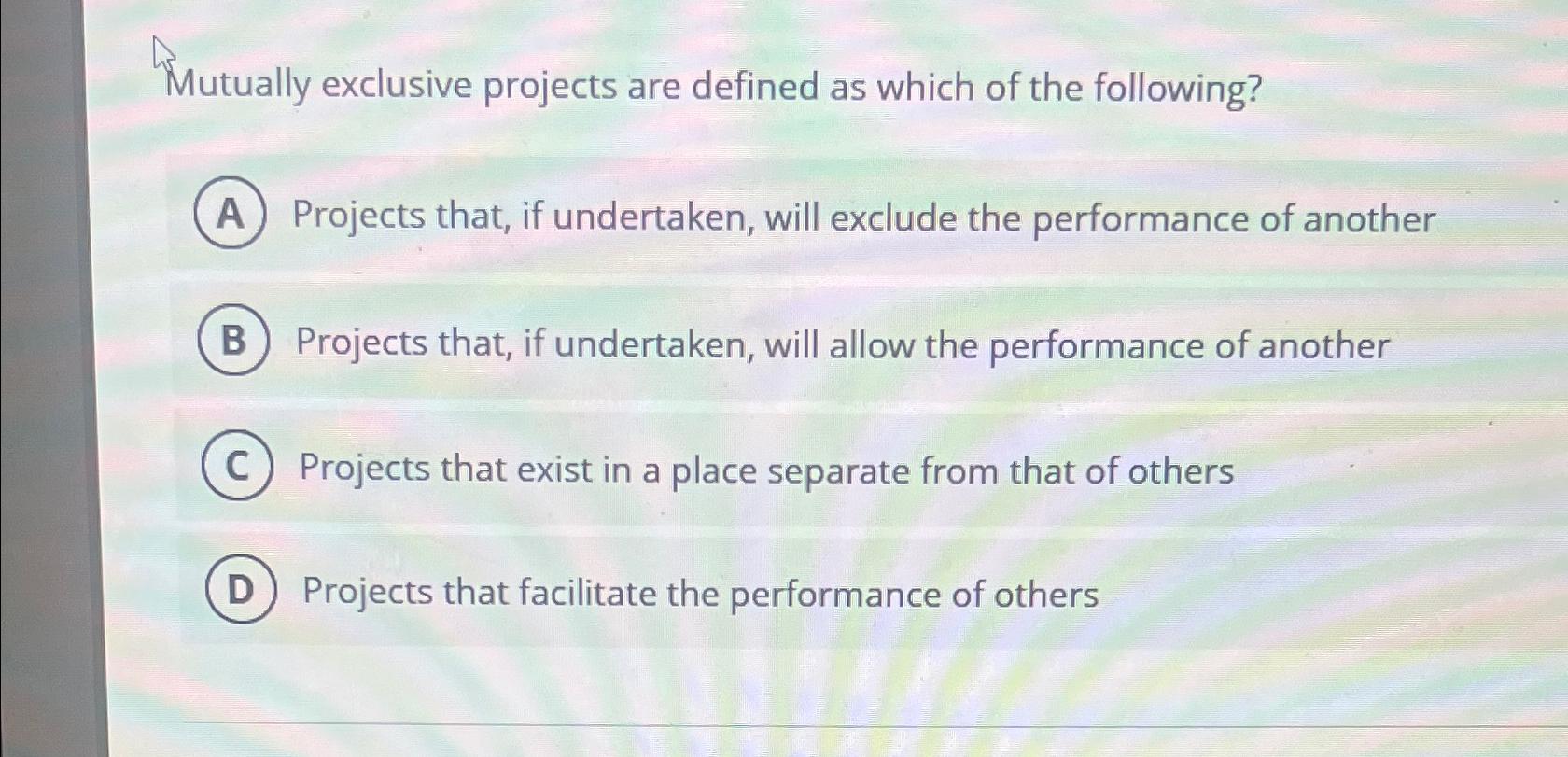 Solved Mutually exclusive projects are defined as which of | Chegg.com