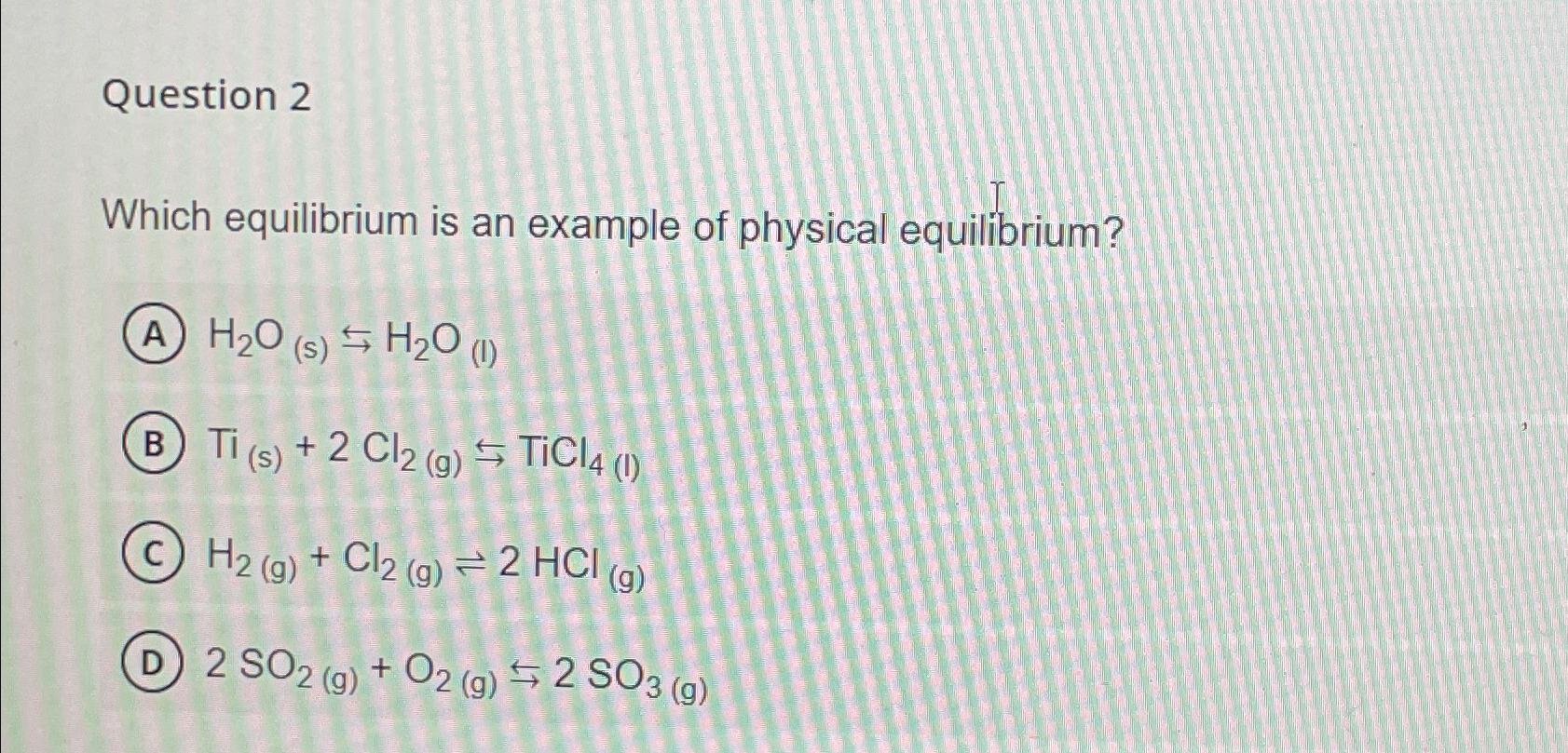 Solved Question 2Which equilibrium is an example of physical | Chegg.com