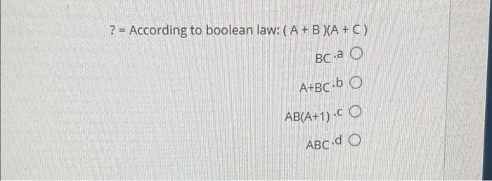 Solved ? = According to boolean law: (A + B)(A+C) BC-a O | Chegg.com