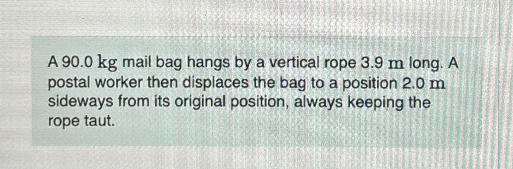 A 90.0kg ﻿mail bag hangs by a vertical rope 3.9m | Chegg.com