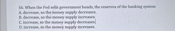 Solved 56. When the Fed sells government bonds, the reserves | Chegg.com