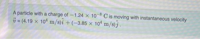 Solved A particle with a charge of −1.24×10−8C is moving | Chegg.com