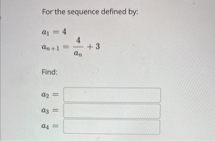 Solved For the sequence defined by: a1=4an+1=an4+3 Find: a2= | Chegg.com