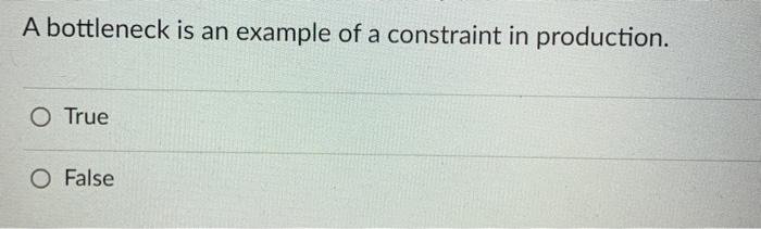 Solved A bottleneck is an example of a constraint in | Chegg.com